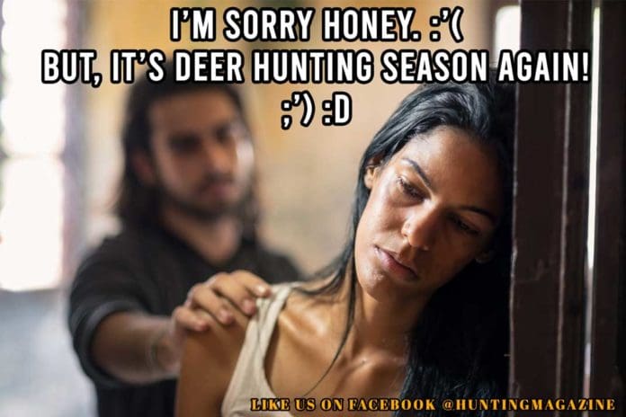 Hunting Meme: I'm Sorry Honey. But, its Deer Hunting Season Again ...