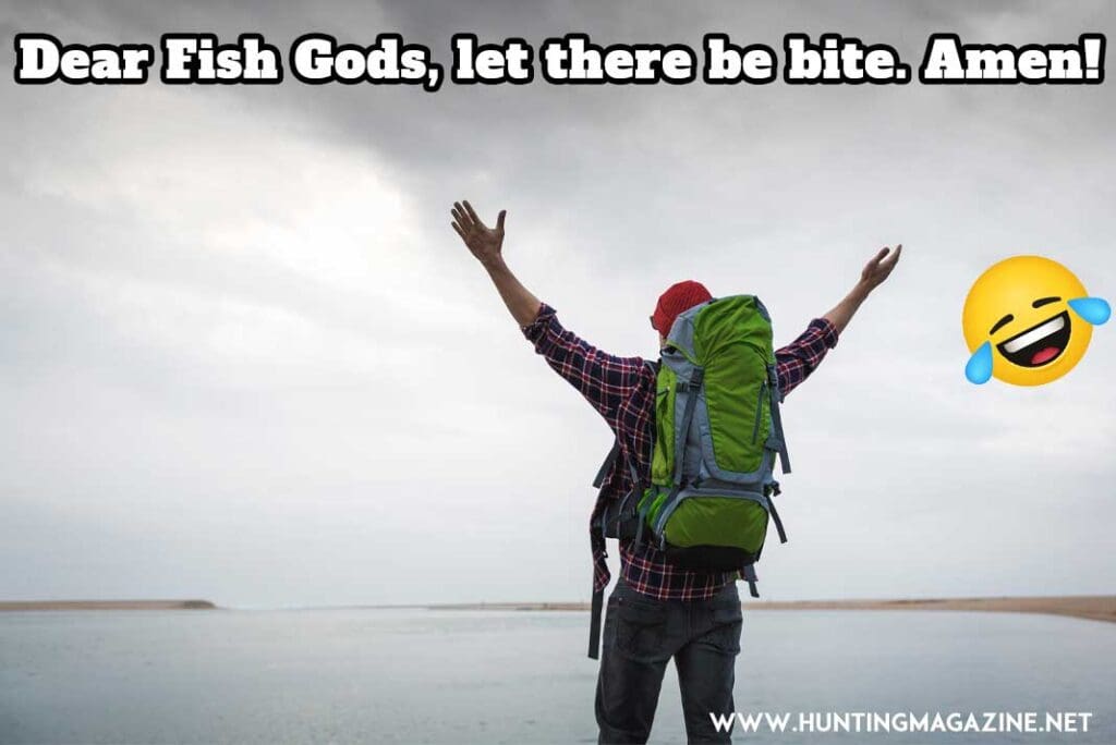 Funny Fishing Meme: Dear Fish Gods, let there be bite. Amen! | Hunting Magazine